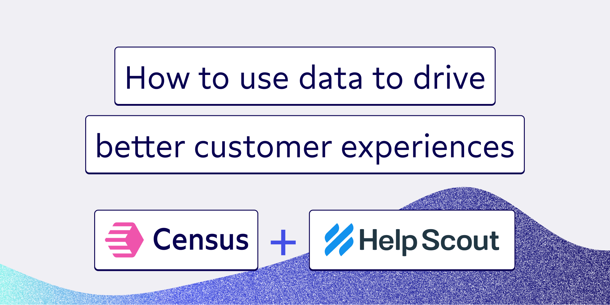 How to use data to drive better customer experiences | Census